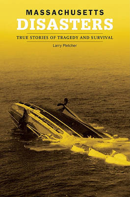 Massachusetts Disasters: True Stories Of Tragedy And Survival by Larry ...