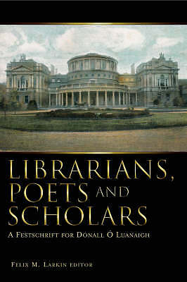 Librarians, Poets and Scholars: A Festschrift for Donall O Luanaigh by ...