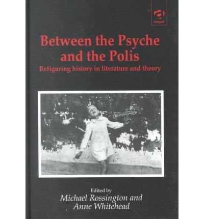 BETWEEN THE PSYCHE AND THE POLIS: REFIGURING HISTORY IN By Michael ...