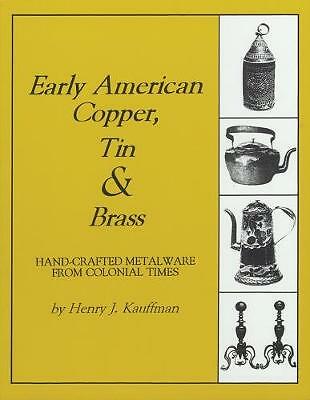 Early American Copper, Tin and Brass : Hand-Crafted Metalware from ...