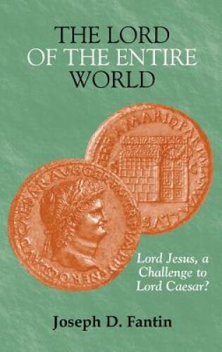 The Lord of the Entire World: Lord Jesus, a Challenge to Lord Caesar ...