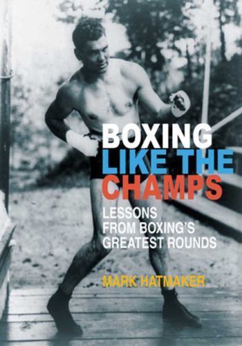 Boxing Like the Champs : Lessons from Boxing's Greatest Fighters by ...