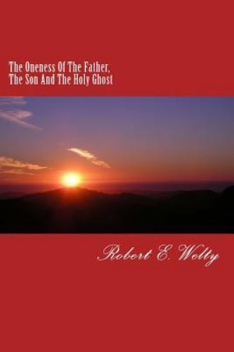 Oneness of the Father, the Son and the Holy Ghost by Robert Welty (2014 ...