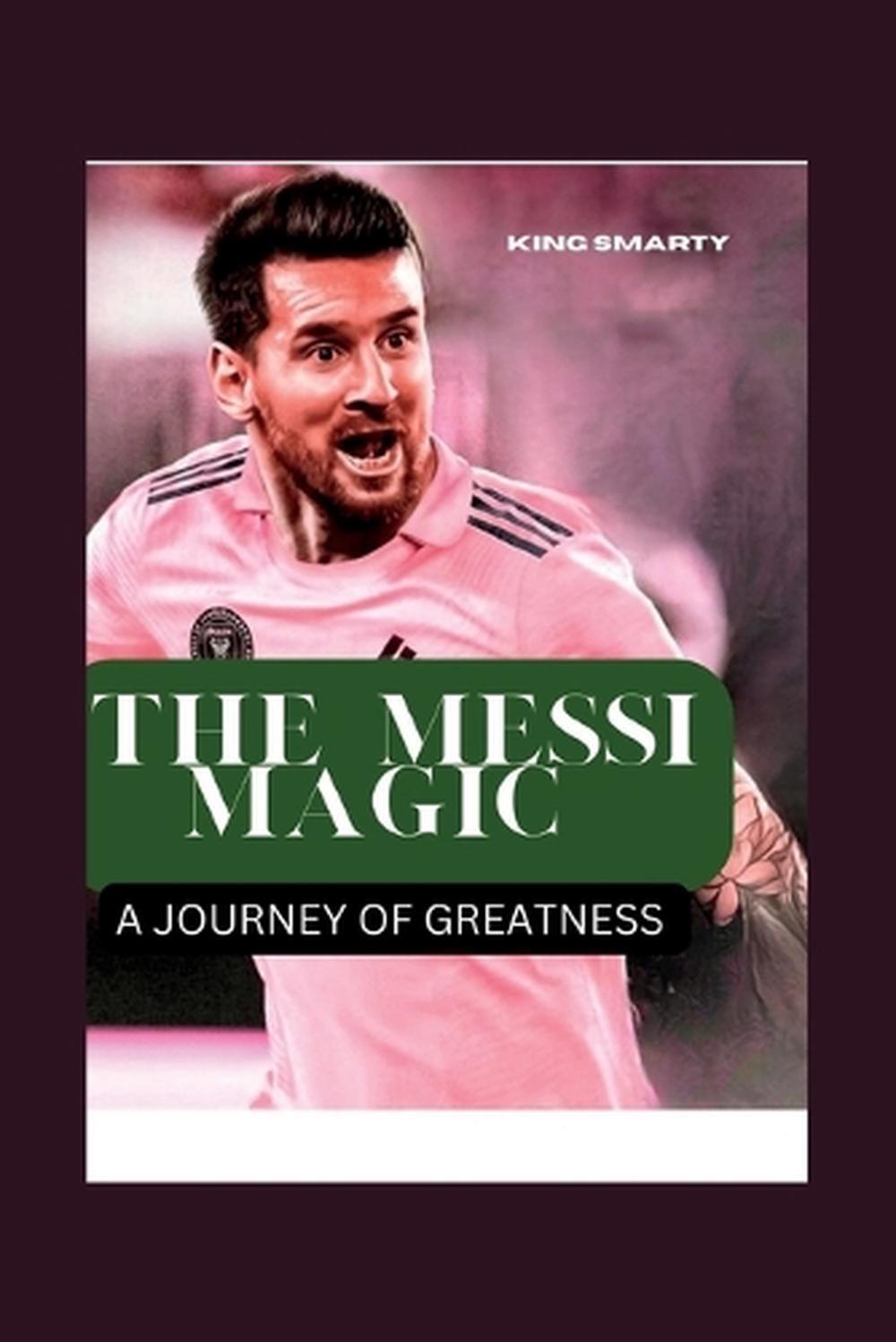 The Messi Magic: A Journey of Greatness by King Smarty Paperback Book ...