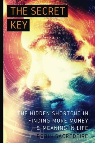 The Secret Key: The Hidden Shortcut in Finding More Money and Meaning ...