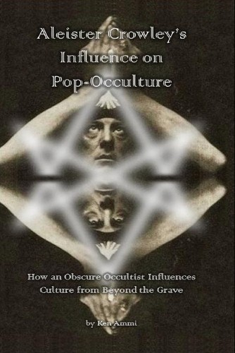 Ken Ammi Aleister Crowley's Influence on Pop-Occulture (Paperback ...