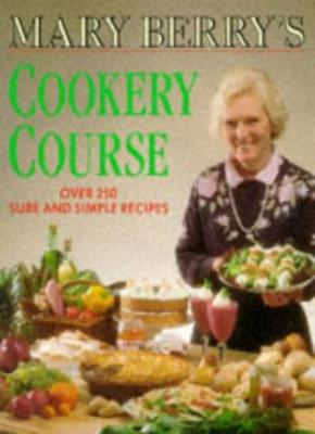 Mary Berry's Cookery Course: Over 250 Sure and Simple Recipes By Mary ...