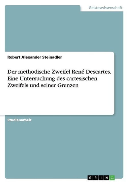 Der methodische Zweifel René Descartes. Eine Untersuchung des ...