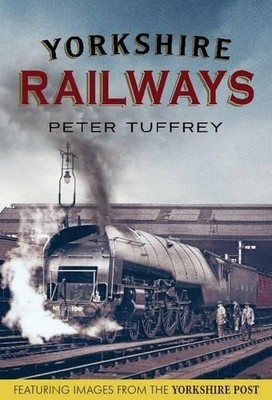 Peter Tuffrey Yorkshire Railways from the Yorkshire Post Archives ...
