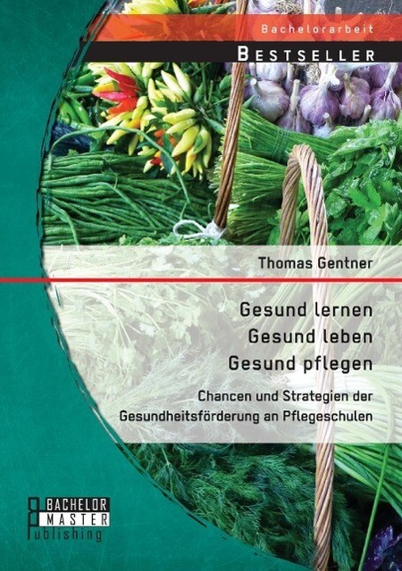 Gesund lernen - gesund leben - gesund pflegen: Chancen und Strategien ...