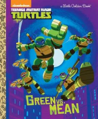 Green Vs. Mean (Teenage Mutant Ninja Turtles) (Little Golden Book ...