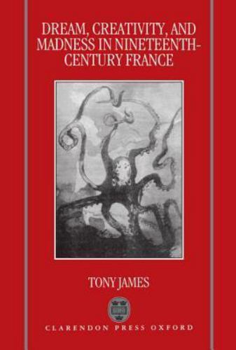 Dream, Creativity, and Madness in Nineteenth-Century France by Tony James (1996, Hardcover) for ...