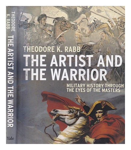RABB, THEODORE K. Artist and the warrior : military history through the ...
