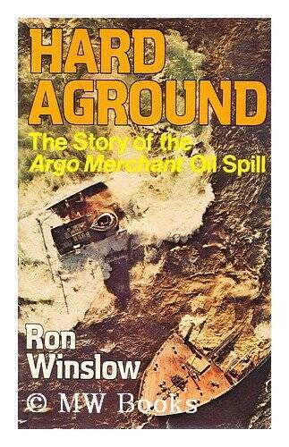 Hard Aground : The Story of the Argo Merchant Oil Spill by Ron Winslow ...