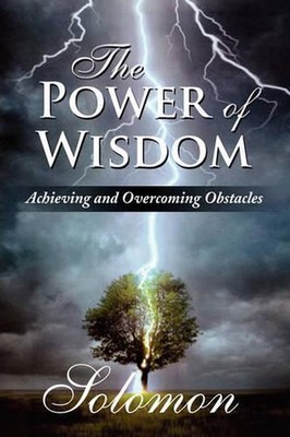 The Power of Wisdom: Achieving and Overcoming Obstacles by Solomon ...