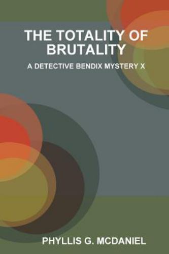 Totality of Brutality : A Detective Bendix Mystery X by Phyllis G ...
