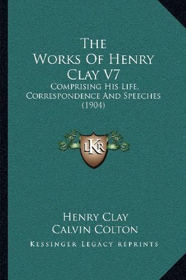 THE WORKS OF HENRY CLAY V7: COMPRISING HIS LIFE, By Calvin Colton ...