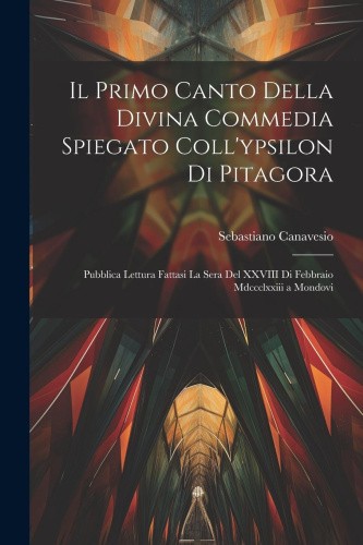 Il Primo Canto Della Divina Commedia Spiegato Coll'ypsilon Di Pitagora ...