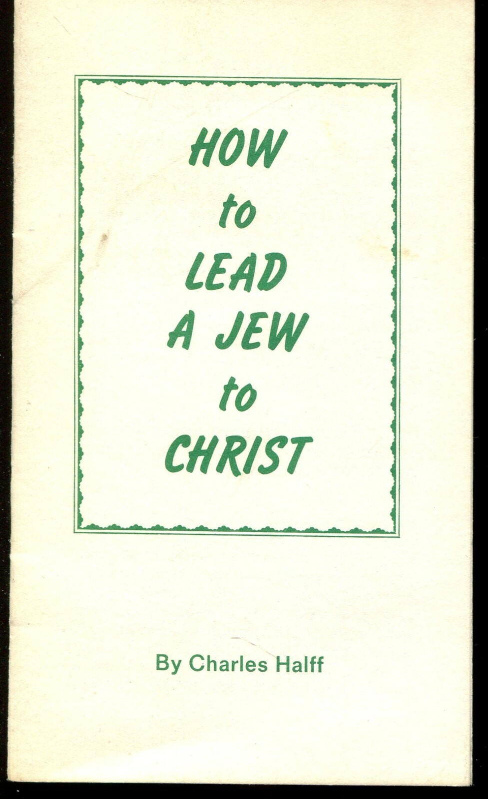HOW TO LEAD A JEW TO CHRIST - by CHARLES HALFF - THE CHRISTIAN JEW ...