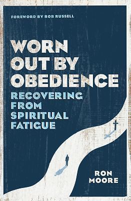 Worn Out by Obedience: Recovering from Sp- 0802415385, Ron Moore ...
