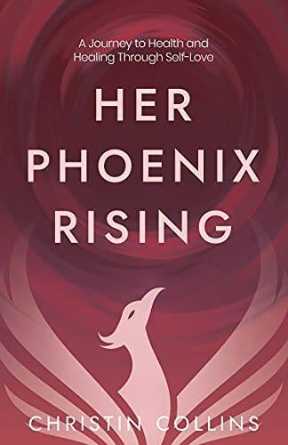 Her Phoenix Rising: A Journey to Health Healing through Self-Love ...