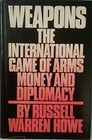WEAPONS: THE INTERNATIONAL GAME OF ARMS, MONEY AND By Russell Warren ...