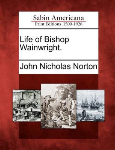 Life of Bishop Wainwright by John Nicholas Norton (2012, Trade ...