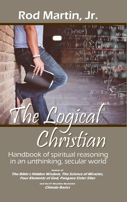 Logical Christian : Handbook of Spiritual Reasoning in an Unthinking ...