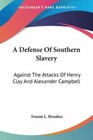 Defense of Southern Slavery : Against the Attacks of Henry Clay and ...