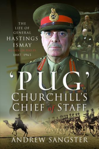 Pug - Churchill's Chief of Staff : The Life of General Hastings Ismay ...