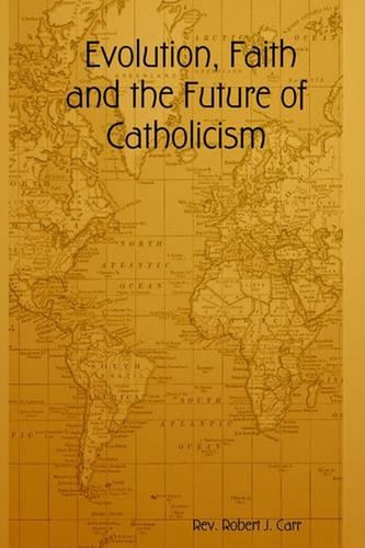 Evolution, Faith and the Future of Catholicism by Robert, J. Carr ...