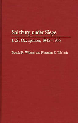Salzburg Under Siege: U.S. Occupation, 1945-1955 by Donald R. Whitnah ...