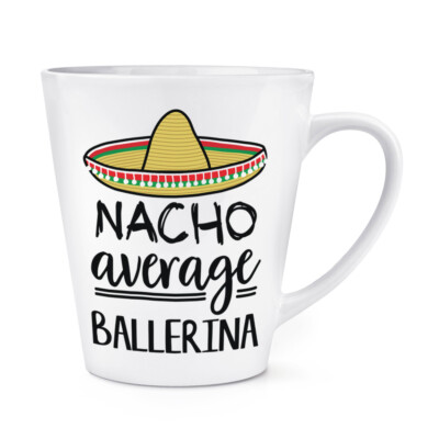 Nacho Average Ballerina 12oz Latte Mug Cup Best Favourite Dancer Funny ...