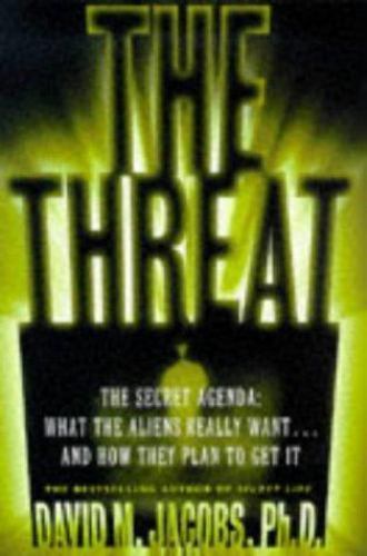 The Threat: The Secret Agenda What the Aliens Really Want and How They ...