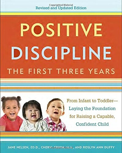 Positive Discipline: The First Three Years, Revised and Updated Edition ...