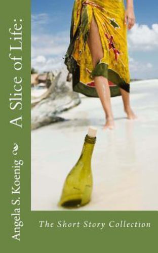Slice of Life : The Short Story Collection by Angela Koenig (2015 ...