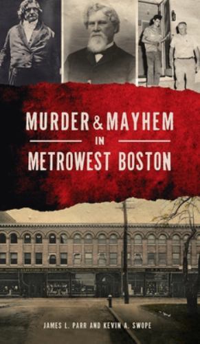Murder & Mayhem In Metrowest Boston by Parr, James L;swope, Kevin A ...