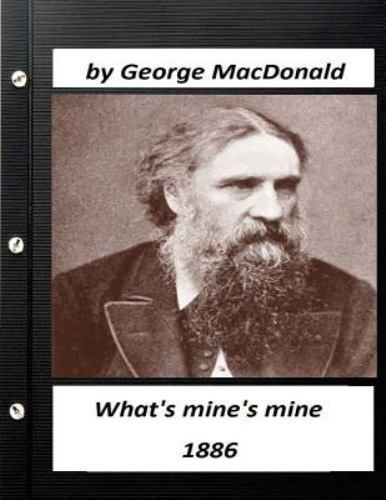 What's Mine's Mine (1886) by George MacDonald (Original Version) by ...