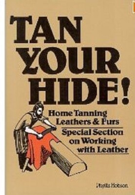 Tan Your Hide! Home Tanning Leather & Furs by Phyllis Hobson ...
