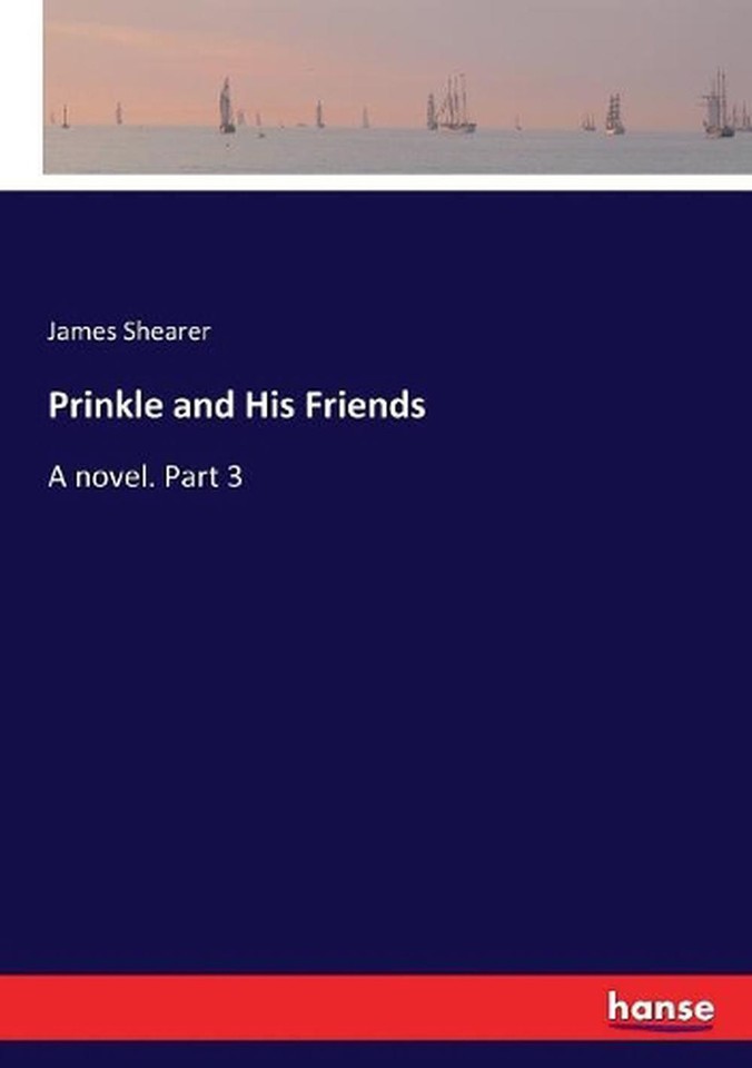 Prinkle and His Friends: A novel. Part 3 by James Shearer (English ...