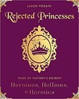 Rejected Princesses: Tales of History's Boldest Heroines, Hellions, and ...