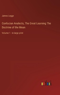 Confucian Analects, The Great Learning The Doctrine of the Mean: Volume ...
