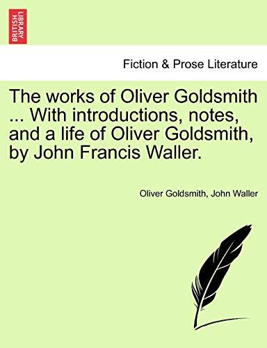 The works of Oliver Goldsmith ... With introductions, notes, and a life ...