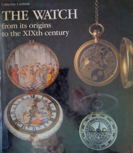 THE WATCH: FROM ITS ORIGINS TO THE XIXTH CENTURY By Catherine Cardinal ...