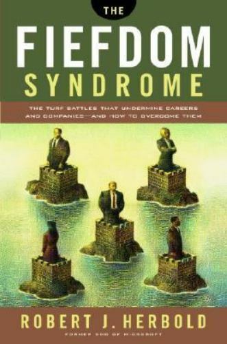 The Fiefdom Syndrome: The Turf Battles That Undermine Careers and ...