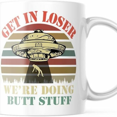 Funny Alien UFO Coffee Mug. Get In Looser We're Doing Butt Stuff 11OZ ...