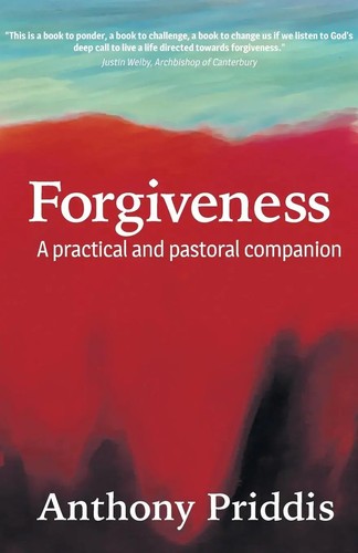 Forgiveness A practical and pastoral companion Anthony Priddis ...