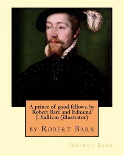 Prince of Good Fellows, by Robert Barr and Edmund J. Sullivan ...