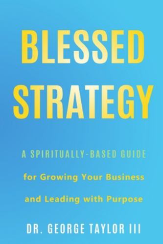 Blessed Strategy : A Spiritually-Based Guide for Growing Your Business ...
