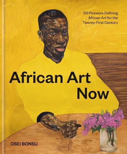 African Art Now : 50 Pioneers Defining African Art for the Twenty-First ...